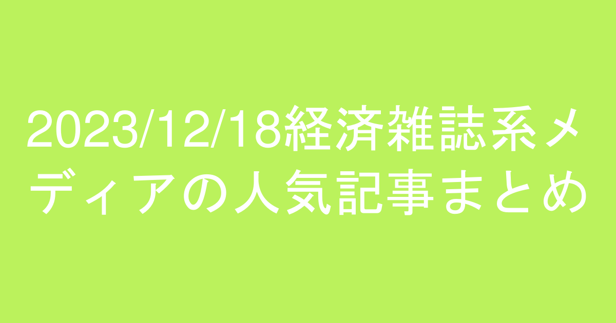 2023/12/18のThe21とWEDGEウェッジとハーバードビジネスレビューとニューズウィークの人気記事ランキングまとめ | ビジネスメディア人気記事ランキングまとめ速報